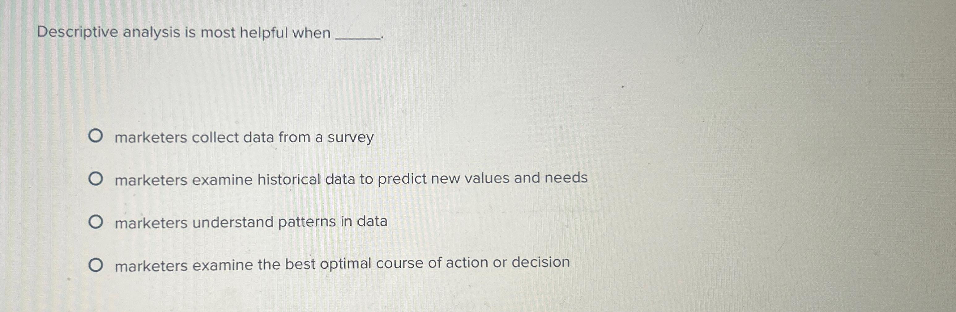 Solved Descriptive analysis is most helpful whenmarketers | Chegg.com