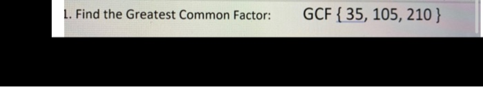 Solved 1. Find the Greatest Common Factor: GCF { 35, 105, | Chegg.com