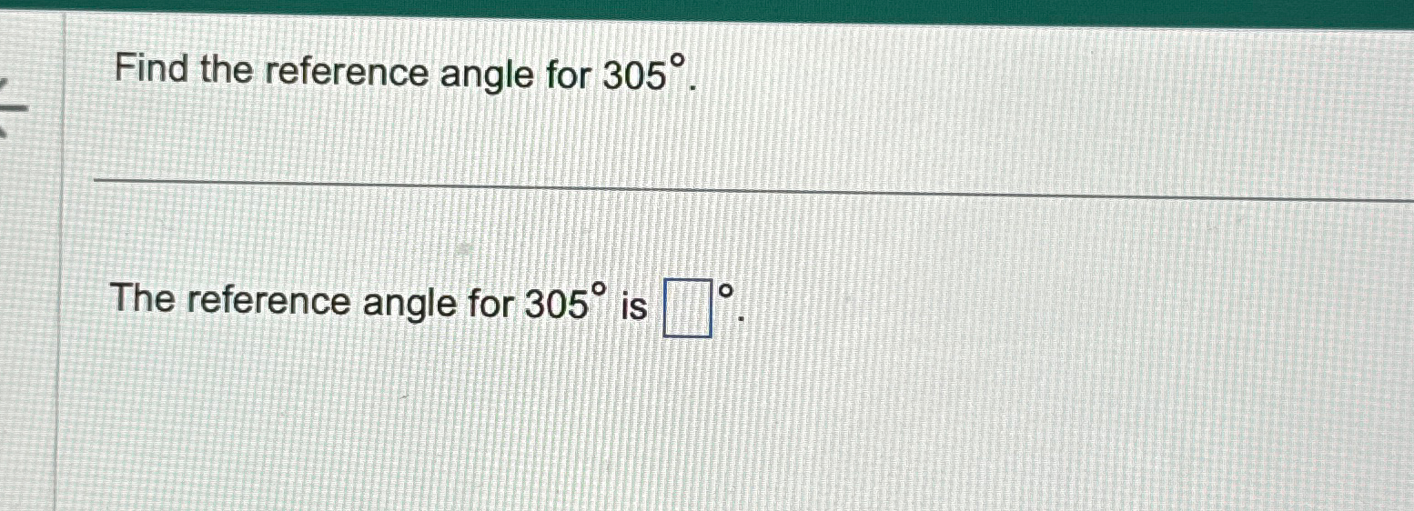 Solved Find the reference angle for 305°.The reference angle | Chegg.com