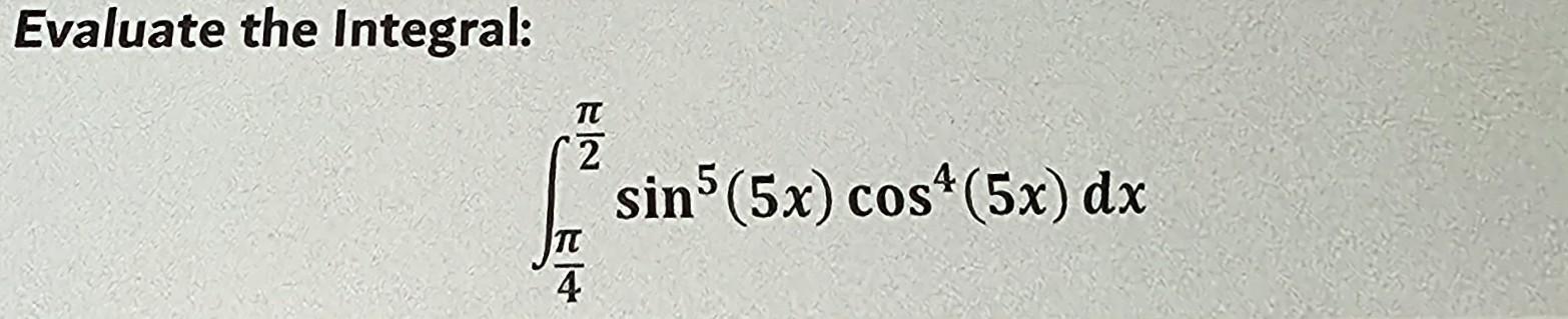 Solved Evaluate the Integral: ∫4π2πsin5(5x)cos4(5x)dx | Chegg.com