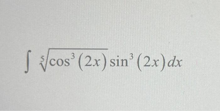 Solved ∫5cos3(2x)sin3(2x)dx | Chegg.com