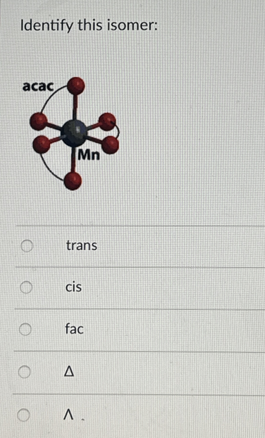 Solved Identify this isomer: transcisfacΔΛ. | Chegg.com