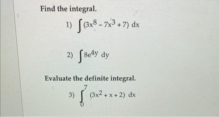 Solved Find the integral. 1) ∫(3x8−7x3+7)dx 2) ∫8e4ydy | Chegg.com