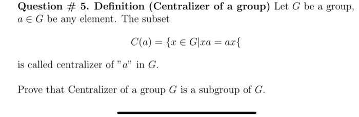 Solved Question # 5. Definition (Centralizer of a group) Let | Chegg.com