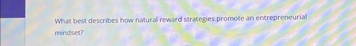 Solved What best describes how natural reward strategies | Chegg.com