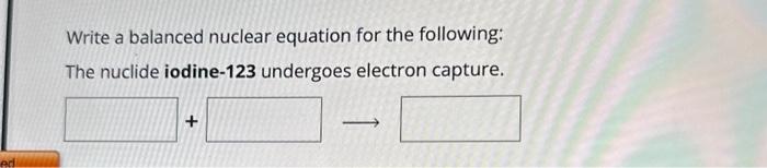 Solved Write a balanced nuclear equation for the following: | Chegg.com