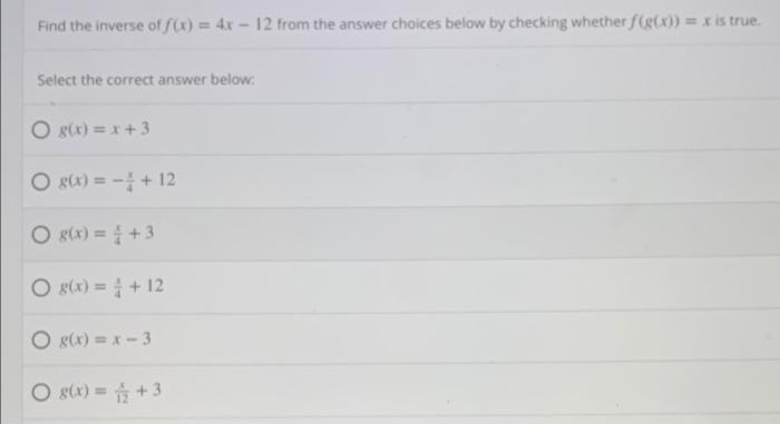 Solved Find the inverse of f(x) = 4x - 12 from the answer | Chegg.com