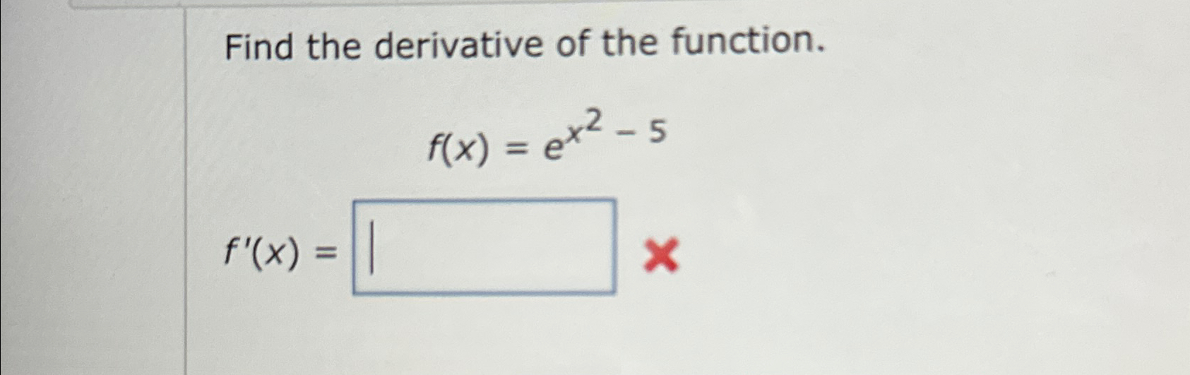 Solved Find the derivative of the function.f(x)=ex2-5f'(x)= | Chegg.com