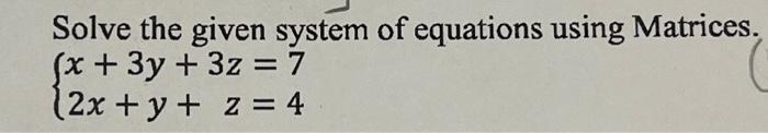 Solved Solve the given system of equations using Matrices. | Chegg.com
