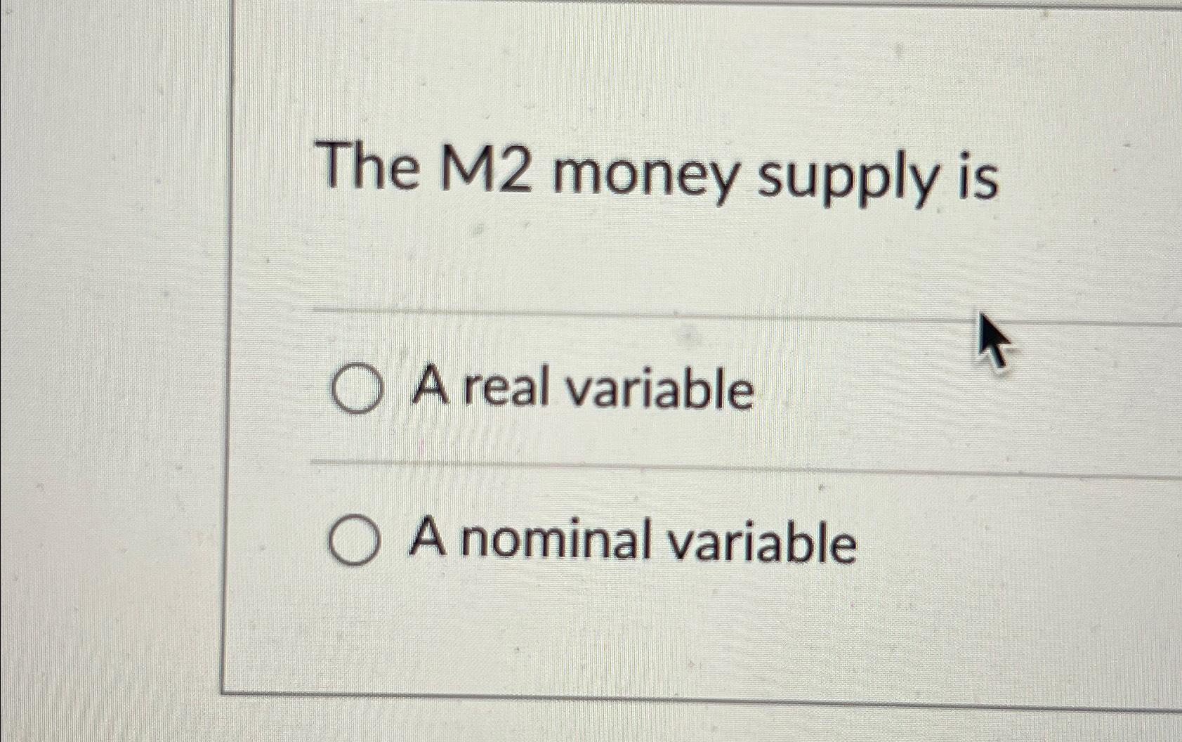 Solved The M2 ﻿money supply isA real variableA nominal | Chegg.com