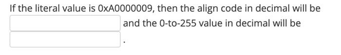 Solved If the literal value is 0×0000009, then the align | Chegg.com