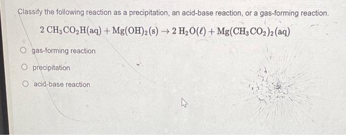 Solved Classify the following reaction as a precipitation, | Chegg.com