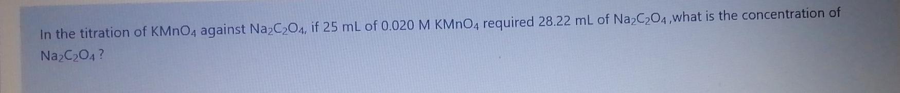 Solved In the titration of KMnO4 against Na2C2O4, if 25 mL | Chegg.com