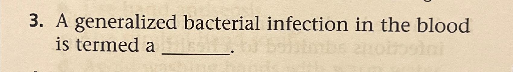 Solved A generalized bacterial infection in the blood is | Chegg.com