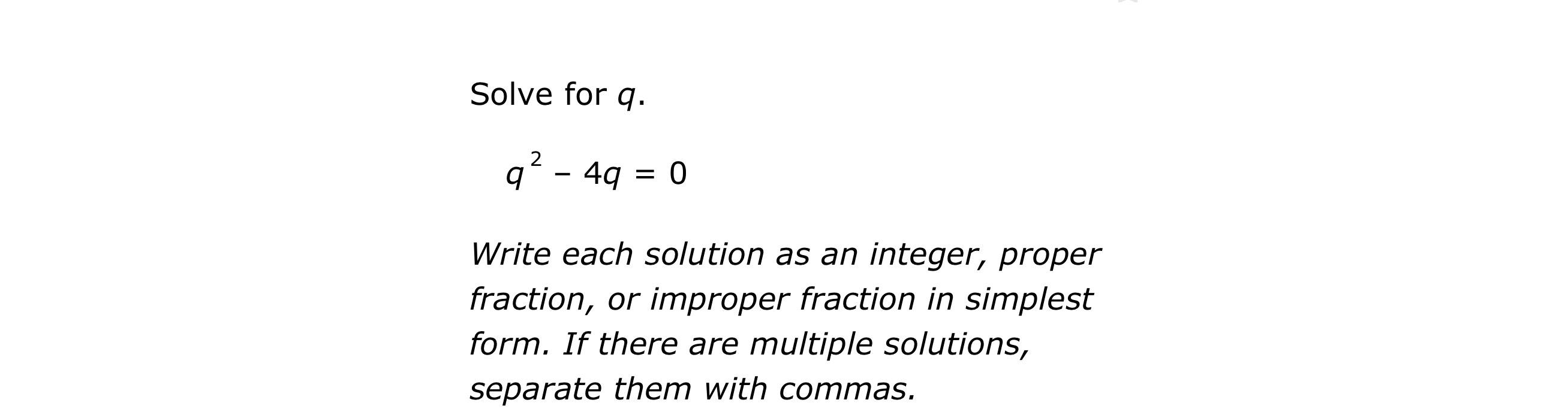 Solved Solve for q.q2-4q=0Write each solution as an integer, | Chegg.com