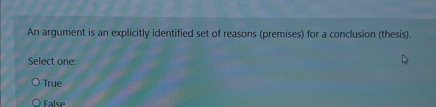Solved An argument is an explicitly identified set of | Chegg.com