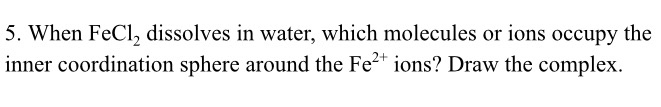 Solved 5. When FeCl2 dissolves in water, which molecules or | Chegg.com