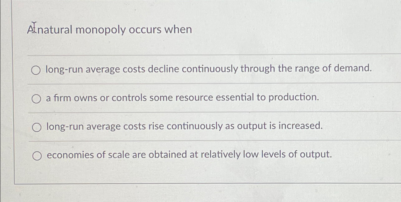 Solved Atnatural monopoly occurs whenlong-run average costs | Chegg.com