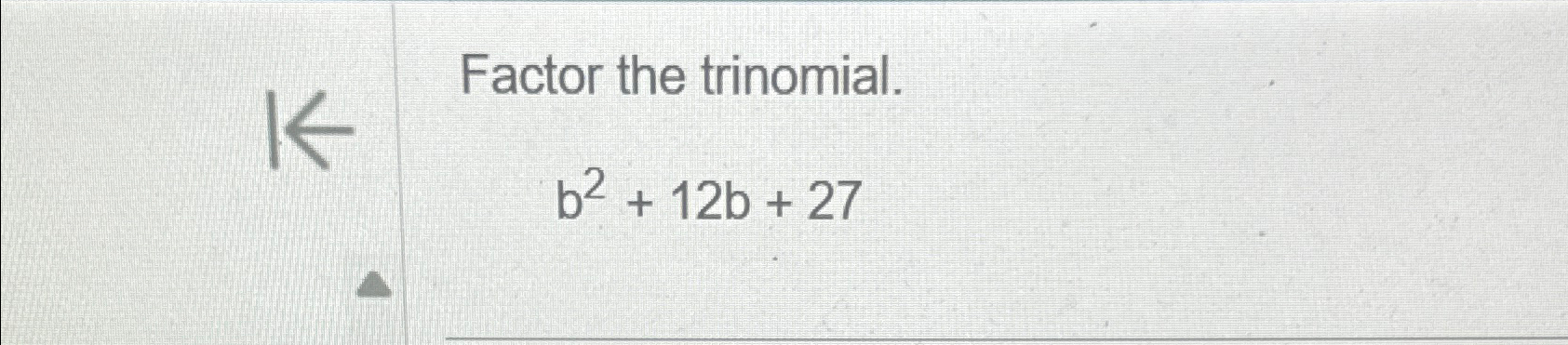 Solved Factor the trinomial.b2+12b+27 | Chegg.com