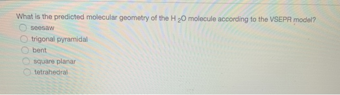 Solved What is the predicted molecular geometry of the H20 | Chegg.com