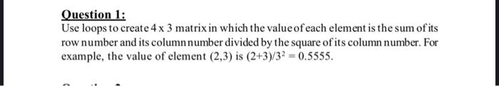 Solved Question 1: Use loops to create 4 x 3 matrix in which | Chegg.com