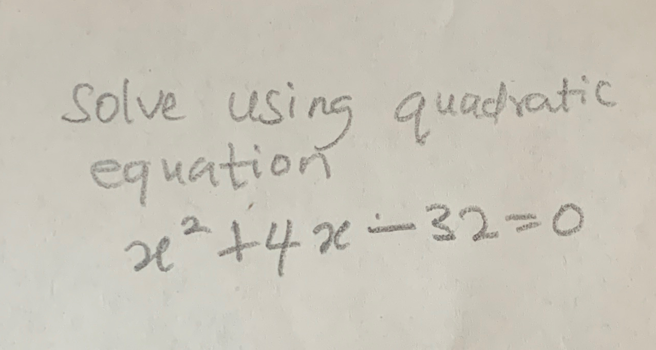 Solved Solve using quadratic equationx2+4x-32=0 | Chegg.com
