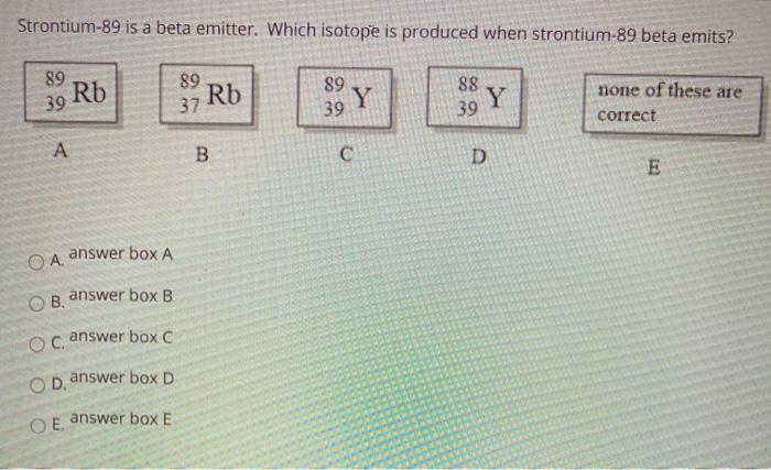 Solved Strontium-89 is a beta emitter. Which isotope is | Chegg.com