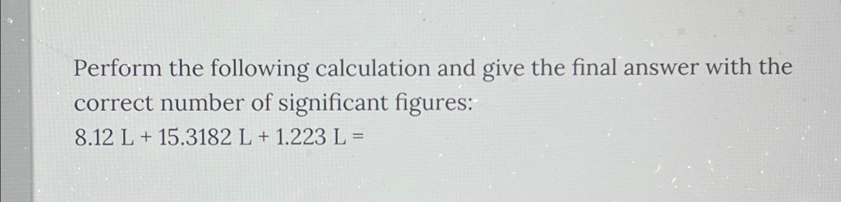 Solved Perform the following calculation and give the final | Chegg.com