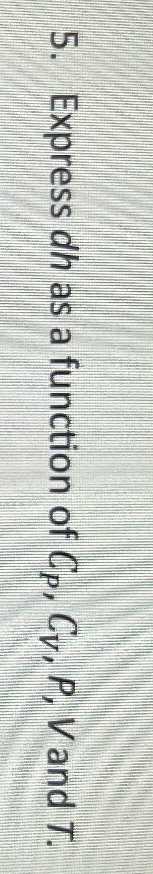 Express dh ﻿as a function of CP,CV,P,V ﻿and T. | Chegg.com