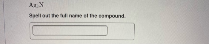 Solved Ag3N Spell out the full name of the compound. | Chegg.com