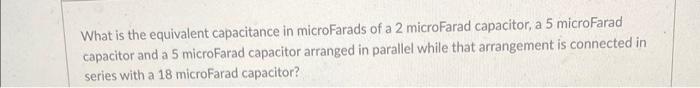 Solved What is the equivalent capacitance in microFarads of | Chegg.com