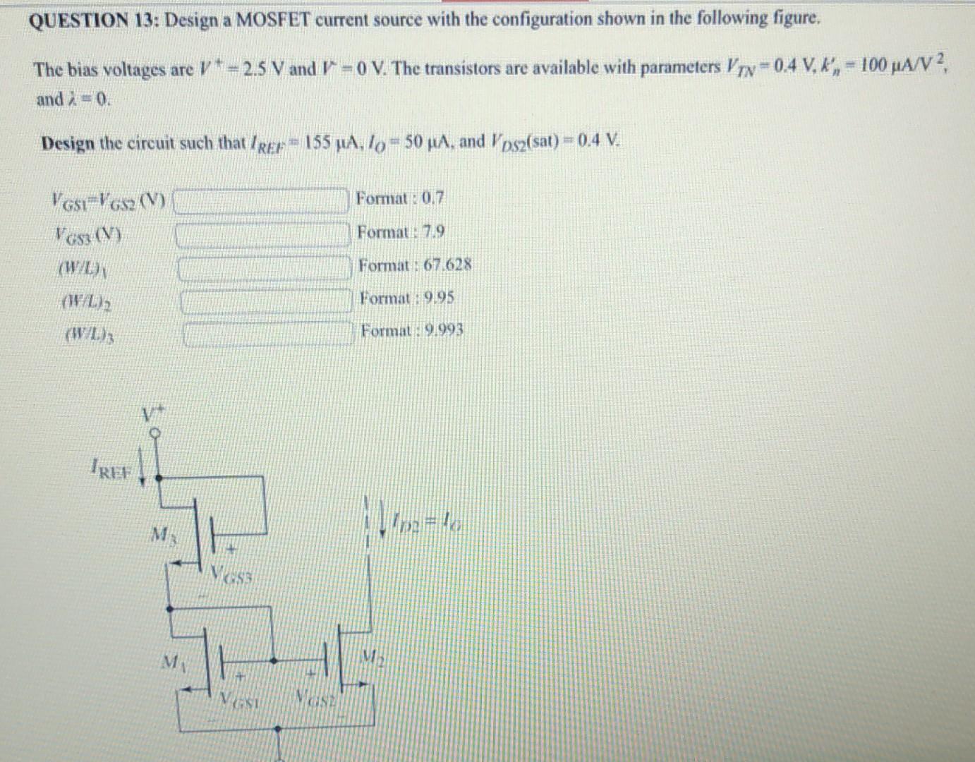 Solved QUESTION 13: Design a MOSFET current source with the | Chegg.com