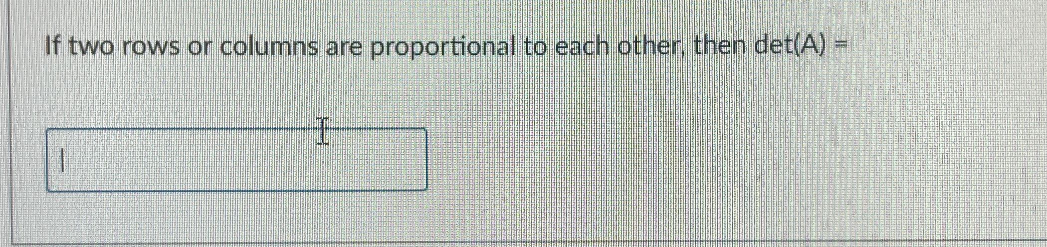 Solved If two rows or columns are proportional to each | Chegg.com