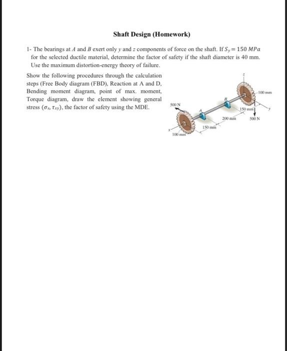Solved Shaft Design (Homework) 1- The bearings at A and B | Chegg.com