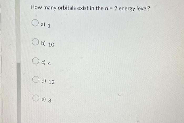 Solved How many orbitals exist in the n = 2 energy level? O | Chegg.com