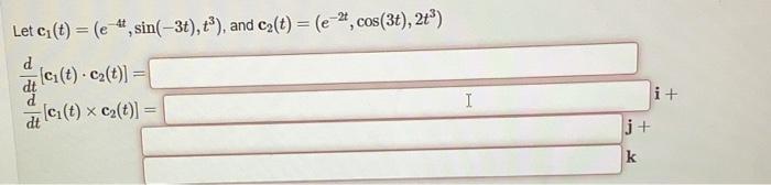 Solved Let c1(t)=(e−4t,sin(−3t),t3), and | Chegg.com
