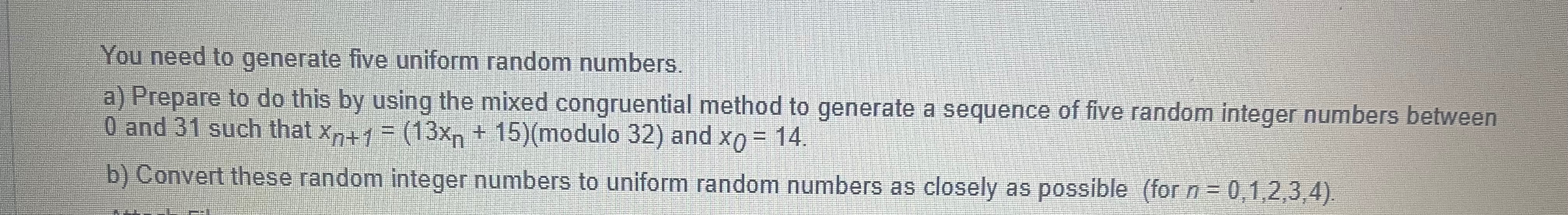 Solved You need to generate five uniform random numbersa) | Chegg.com