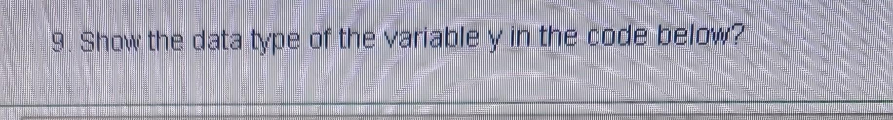 Solved 9. Show the data type of the variable y in the code | Chegg.com