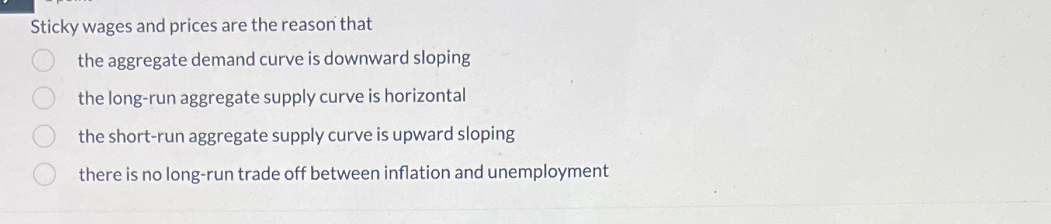Solved Sticky wages and prices are the reason thatthe | Chegg.com