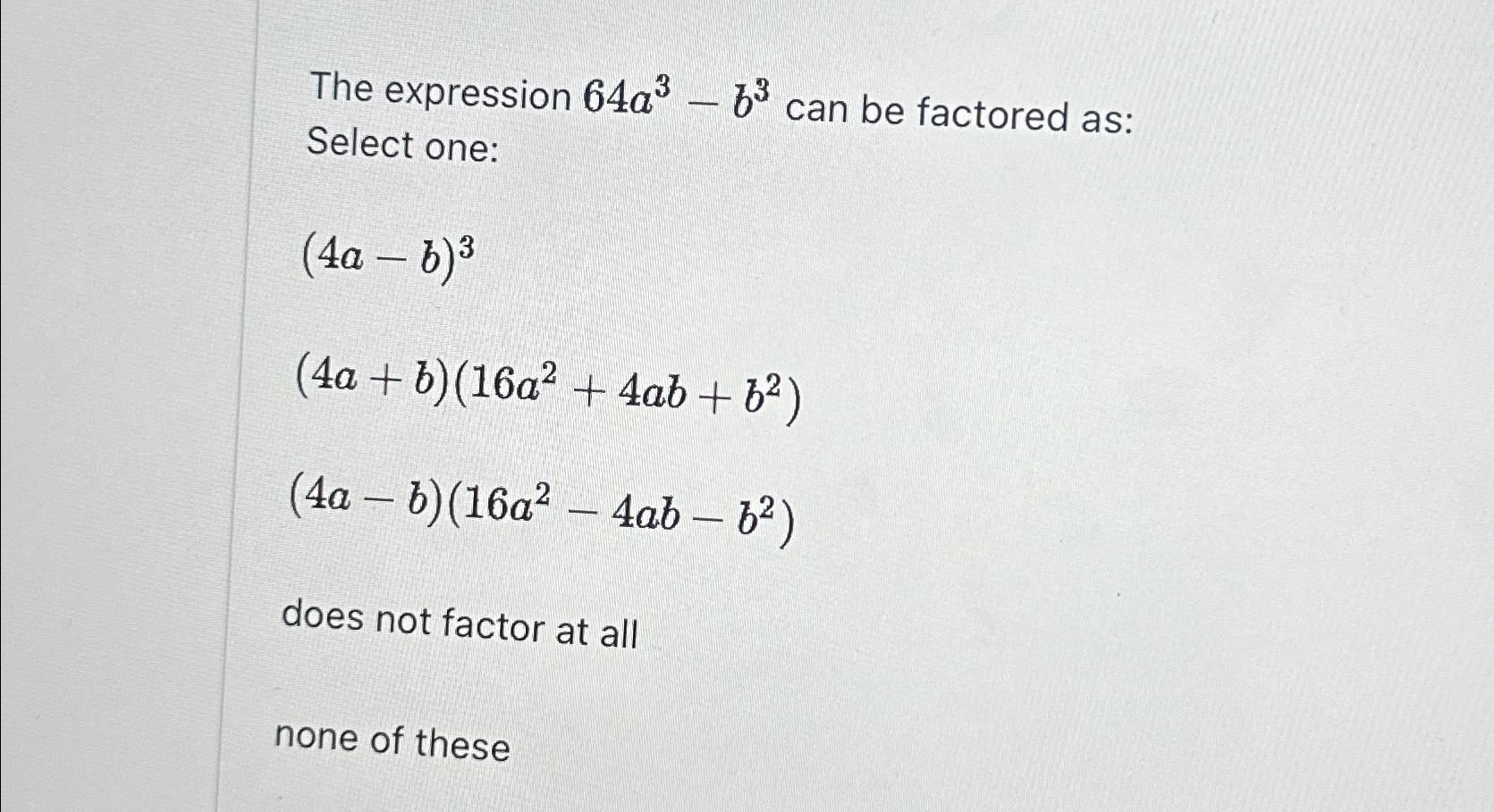 Solved The expression 64a3-b3 ﻿can be factored as:Select | Chegg.com