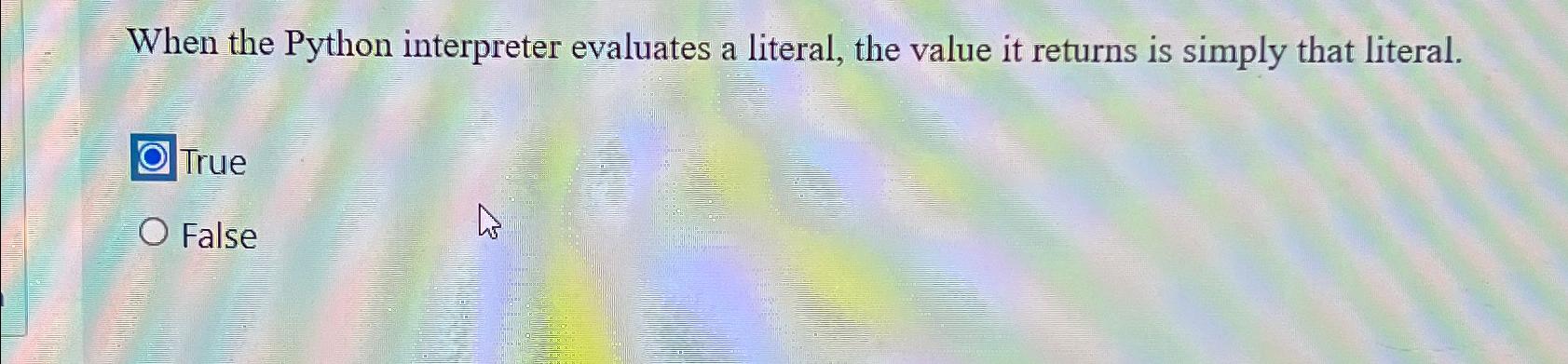 Solved When the Python interpreter evaluates a literal, the | Chegg.com