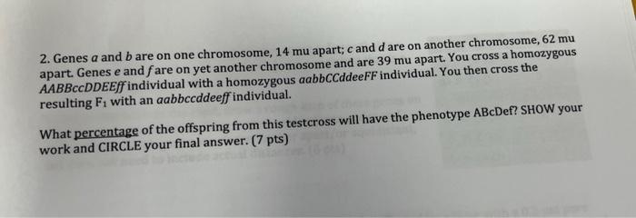 Solved 2. Genes a and b are on one chromosome, 14mu apart; c | Chegg.com