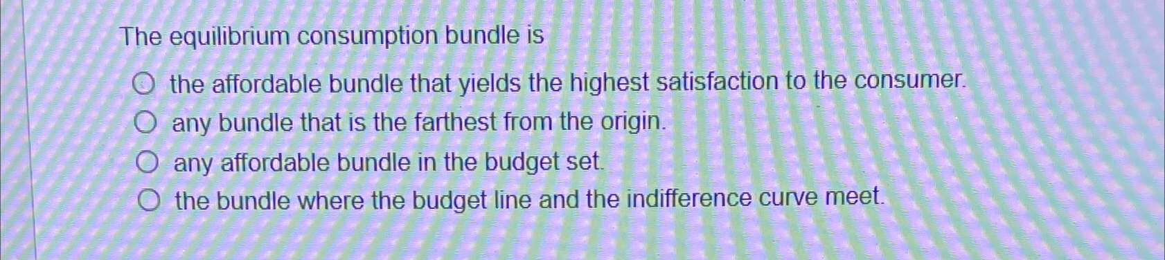 Solved The equilibrium consumption bundle isthe affordable | Chegg.com