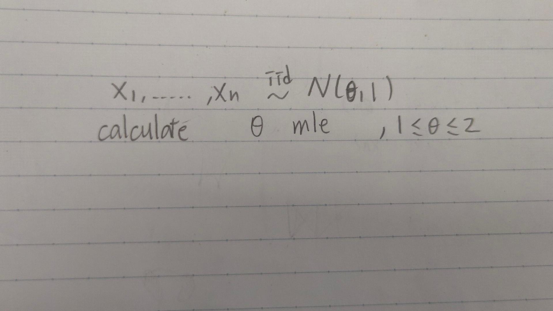 Solved x1,……,xn∼ iid N(θ,1) calculate θ mle, 1⩽θ⩽2 | Chegg.com