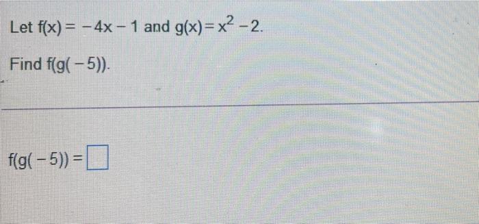 Solved Let f(x) = - 4x - 1 and g(x)=x2-2. Find f(g(-5). ( | Chegg.com