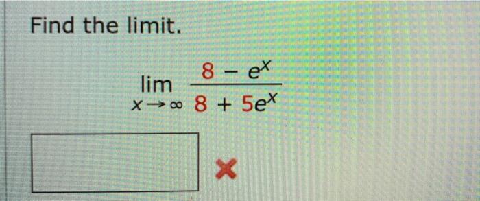 Solved Find the limit. - 8 - ex lim x → 8 + 5eX X | Chegg.com