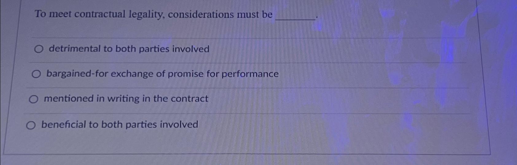 Solved To meet contractual legality, considerations must | Chegg.com