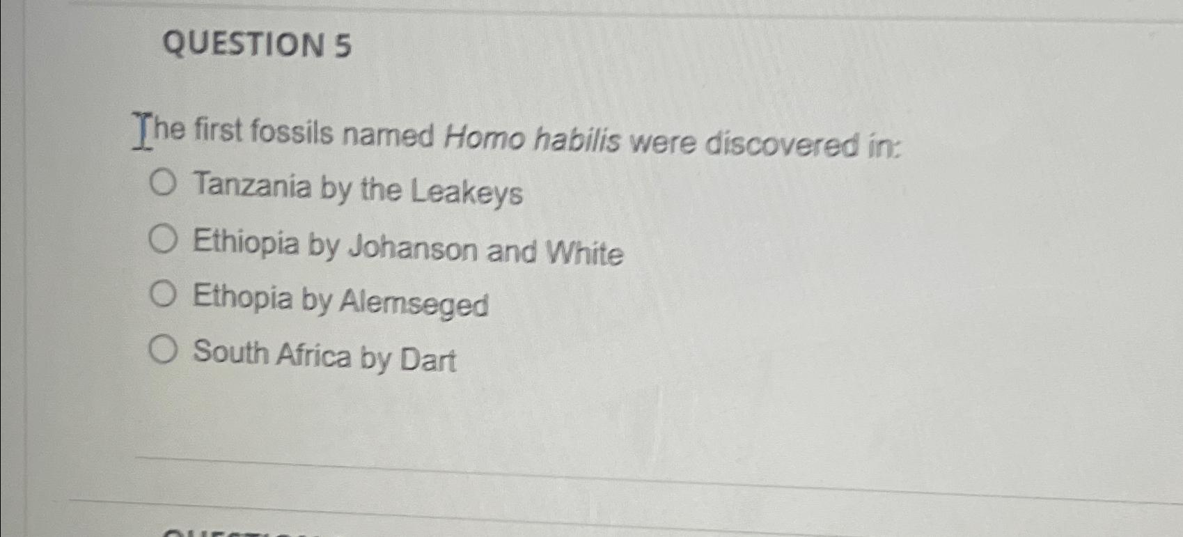 Solved QUESTION 5The first fossils named Homo habilis were | Chegg.com