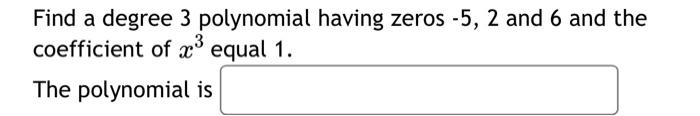 Solved Find a degree 3 polynomial having zeros -5, 2 and 6 | Chegg.com