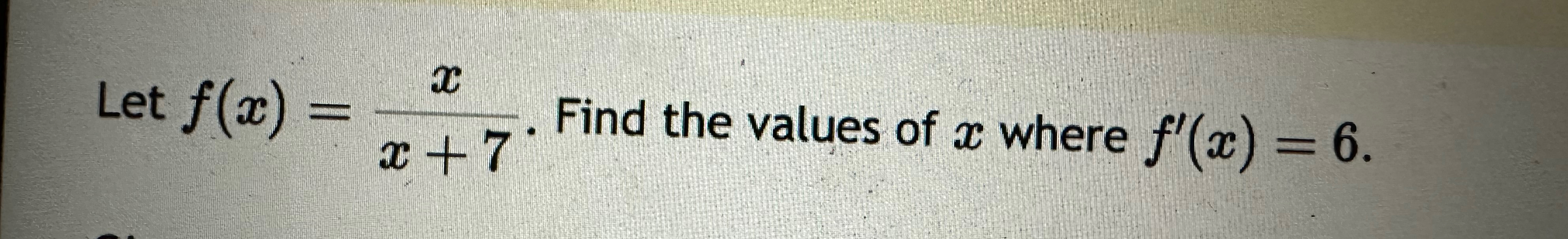 Solved Let f(x)=xx+7. ﻿Find the values of x ﻿where f'(x)=6 | Chegg.com